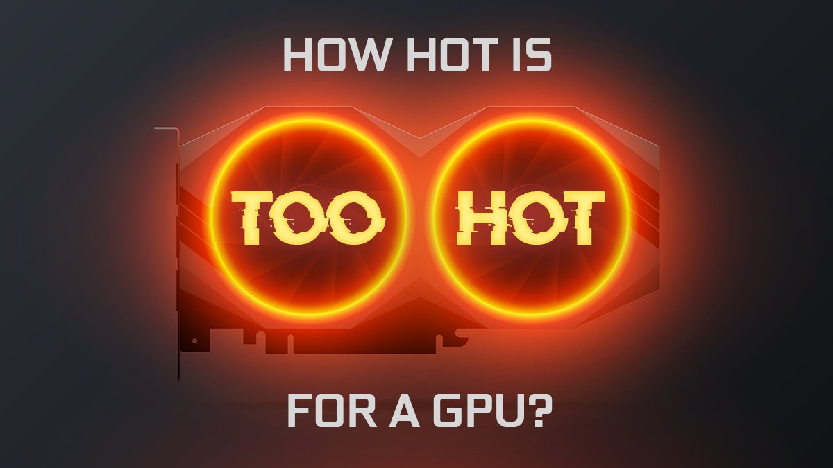 How Hot Is Too Hot For A GPU Graphics Card Temperature Guide How Hot Is Too Hot For A GPU Graphics Card Temperature Guide