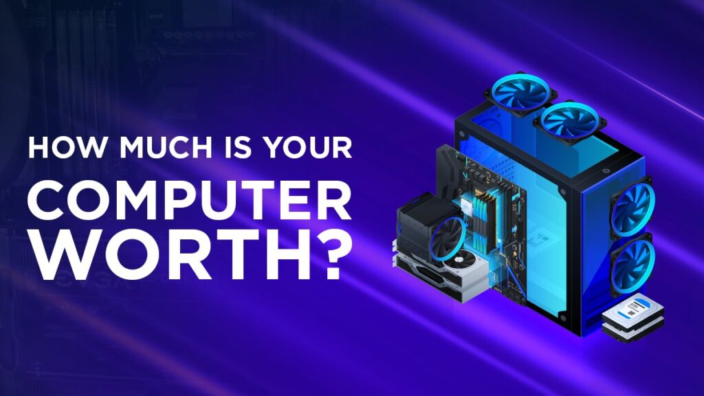 How Much Is Your Computer Worth Guide To Valuating A PC How Much Is Your Computer Worth Guide To Valuating A PC