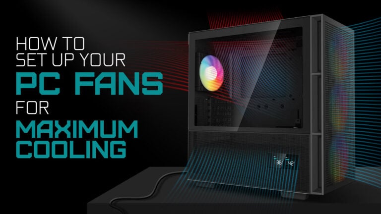 How To Set Up Your PC's Fans For Maximum Cooling